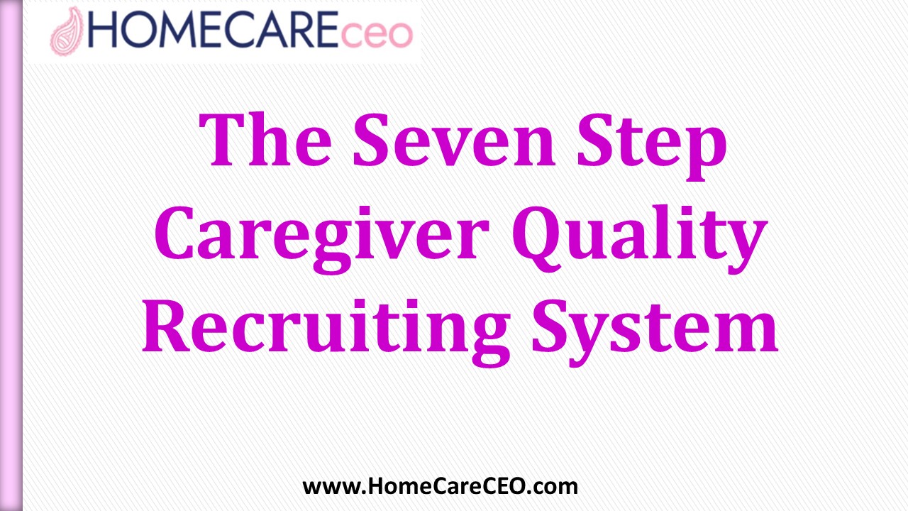 The Seven Step Caregiver Quality Recruiting System - Homecare CEO