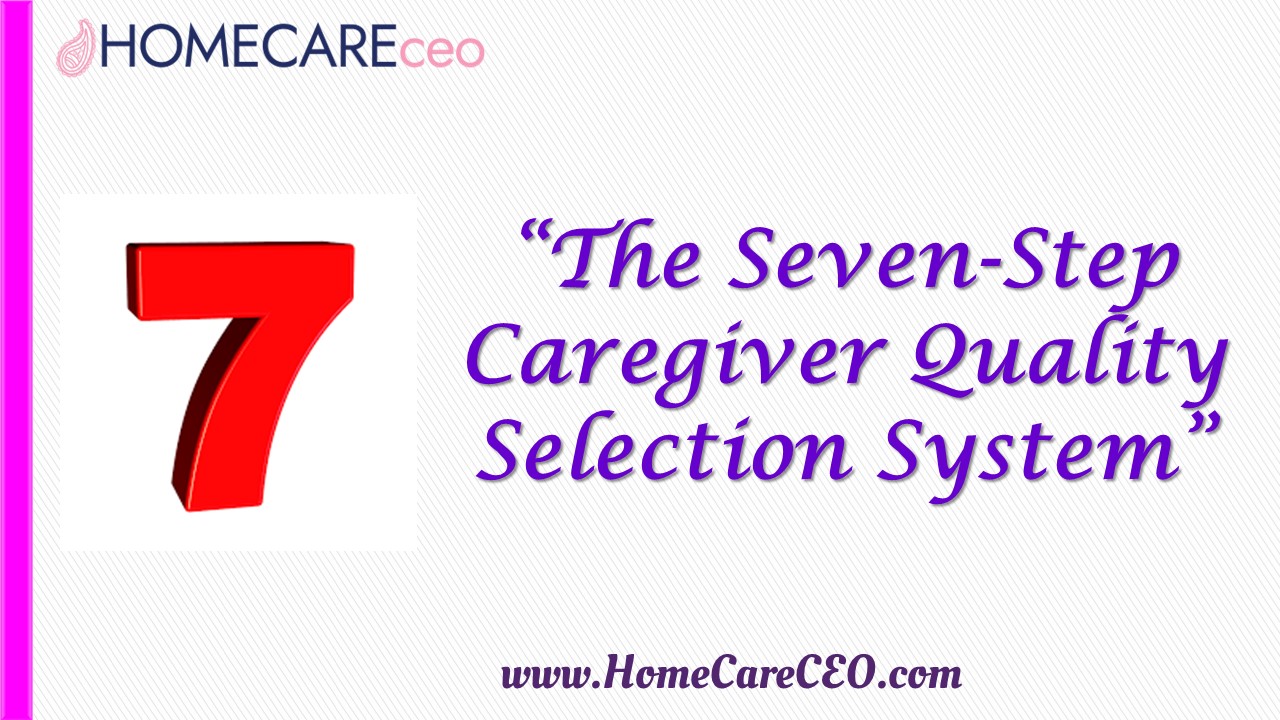 The Seven Step Caregiver Quality Selection System - Homecare CEO